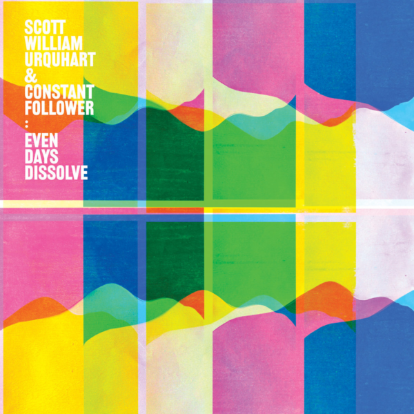 Scott William Urquhart & Constant Follower - Even Days Dissolve | Album