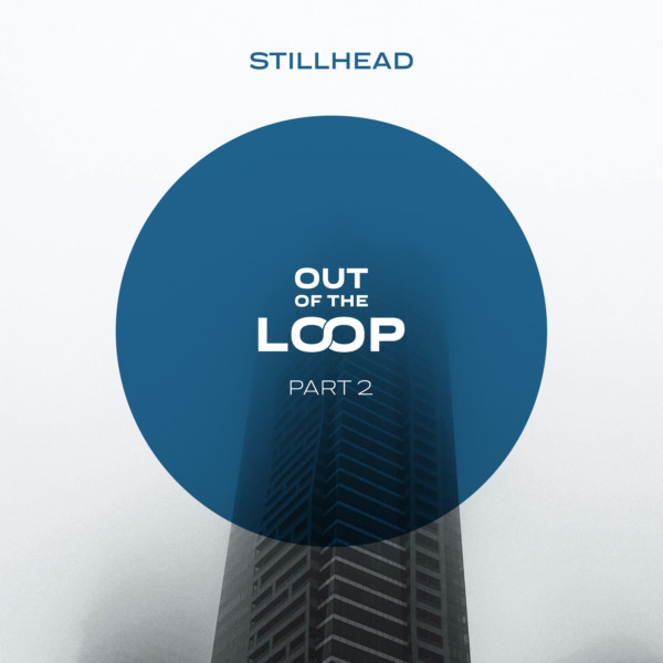 Stillhead - Out of the Loop Part 2 | Album